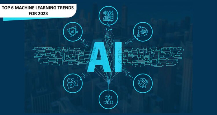 Top 6 Machine Learning Trends for 2023
