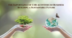 The Importance of CSR Activities in Business: Building a Sustainable Future