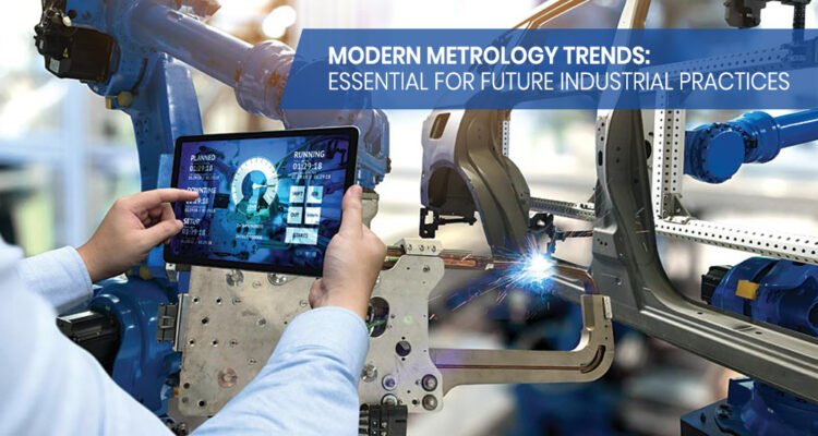 Modern Metrology Trends: Essential for Future Industrial Practices